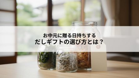 お中元に贈る日持ちするだしギフトの選び方とは？ - ON THE UMAMI